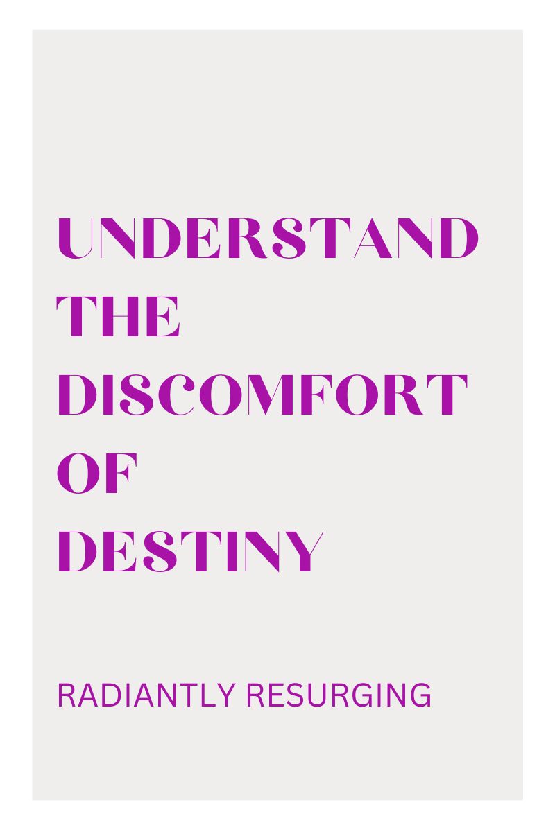 UNDERSTANDING THE DISCOMFORT OF DESTINY. - Radiantly Resurging